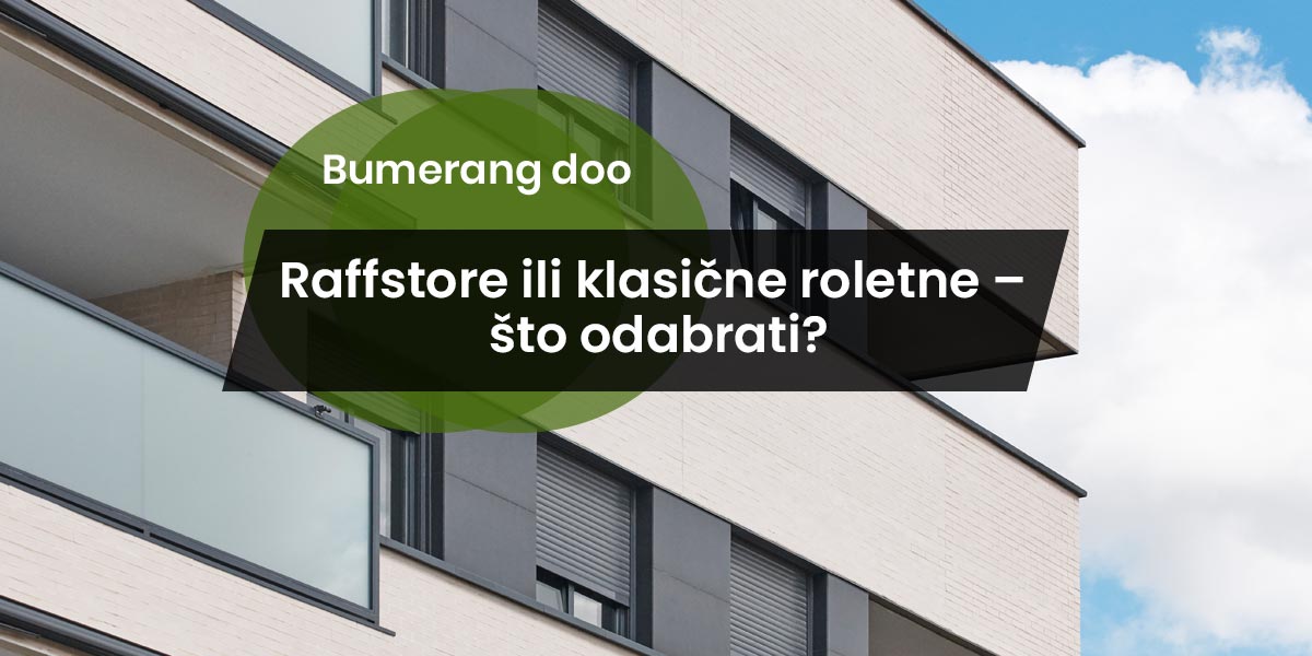 Raffstore ili klasične roletne – što odabrati? - Bumerang sistemi doo